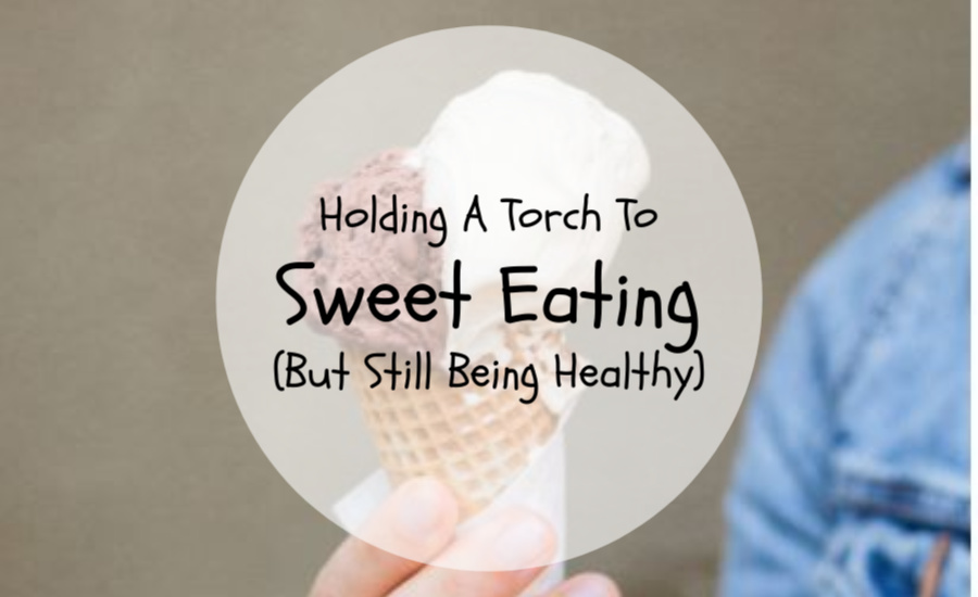 Holding A Torch To Sweet Eating (But Still Being Healthy ...