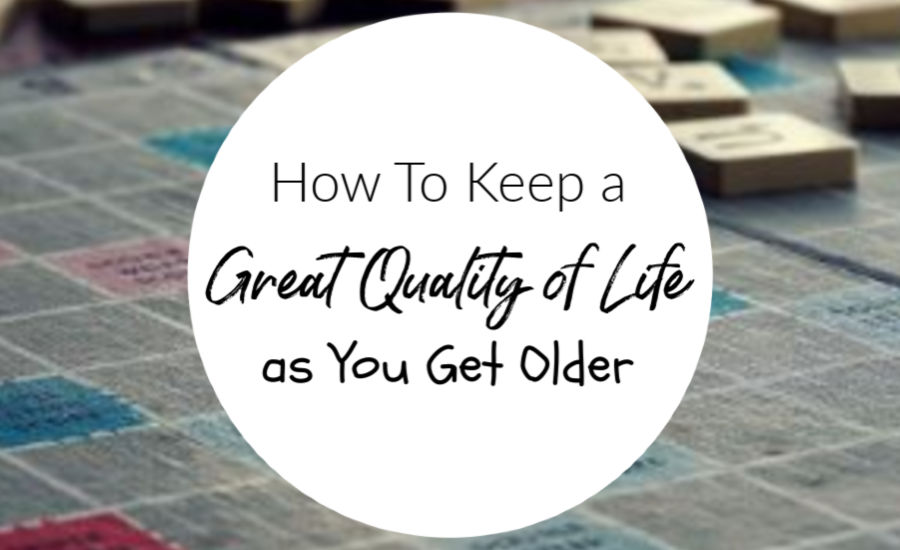 How To Keep a Great Quality of Life as You Get Older ...