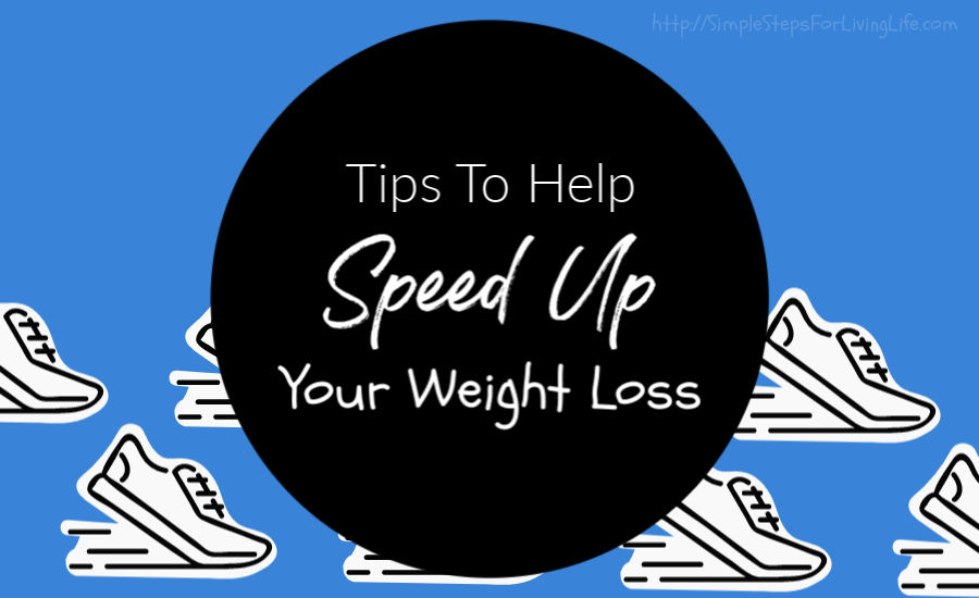 Tips To Help Speed Up Your Weight Loss - SimpleStepsForLivingLife