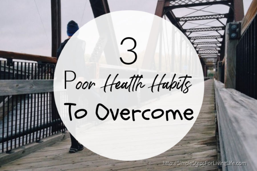 3 Poor Health Habits To Overcome - SimpleStepsForLivingLife