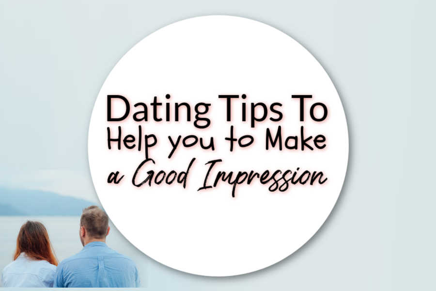 Dating Tips To Help you to Make a Good Impression ...