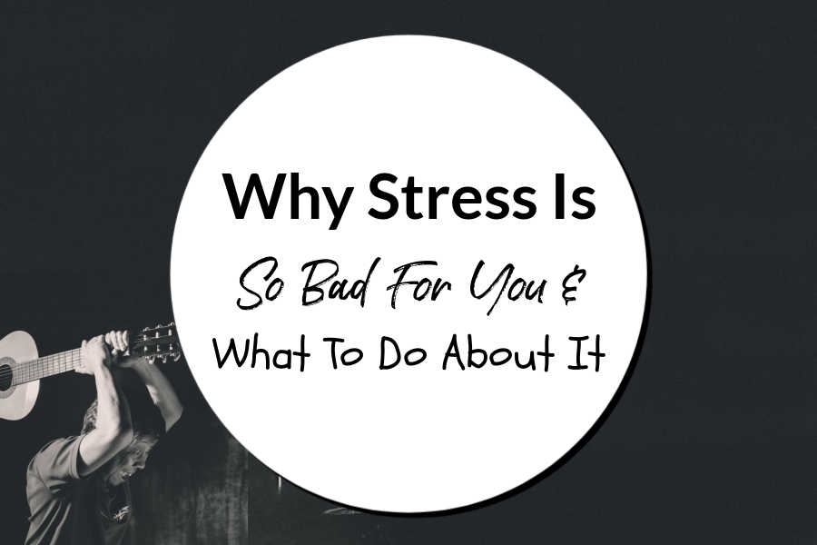 Why Stress Is So Bad For You & What To Do About It ...