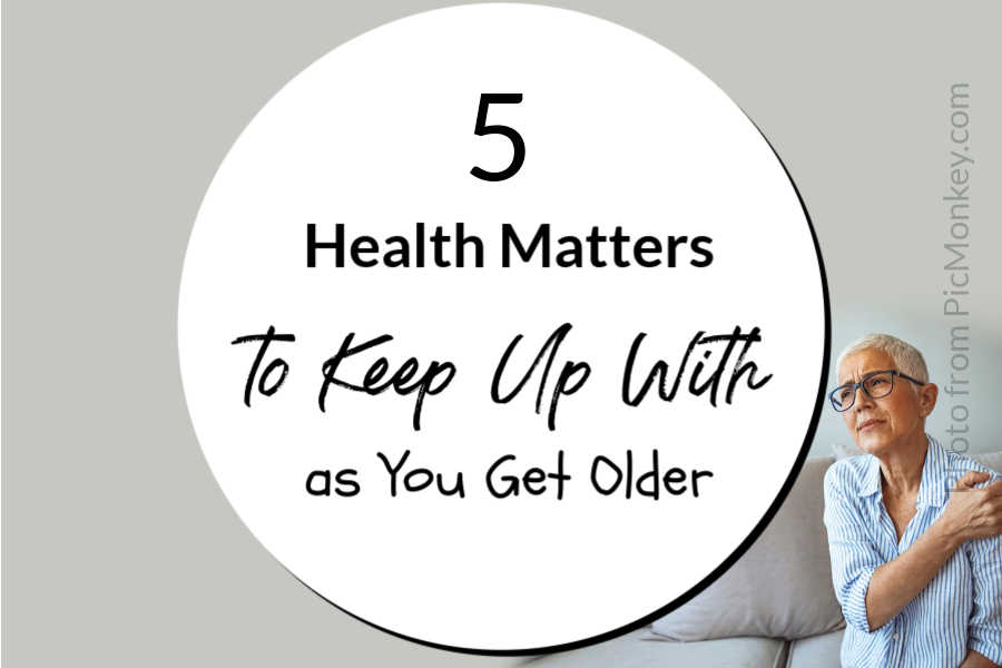 5 Health Matters to Keep Up With as You Get Older ...