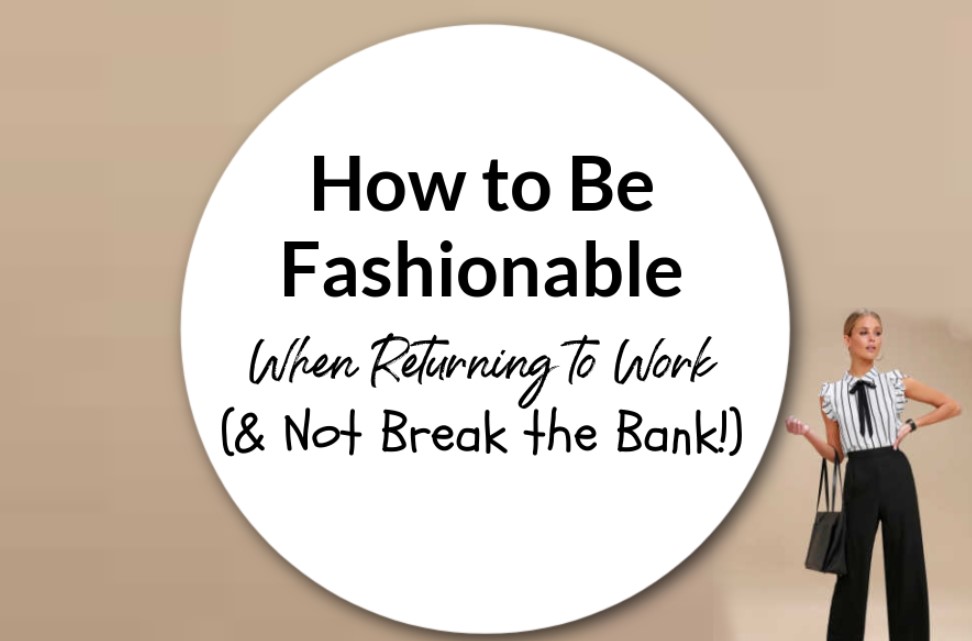 How to Be Fashionable When Returning to Work - SimpleStepsForLivingLife