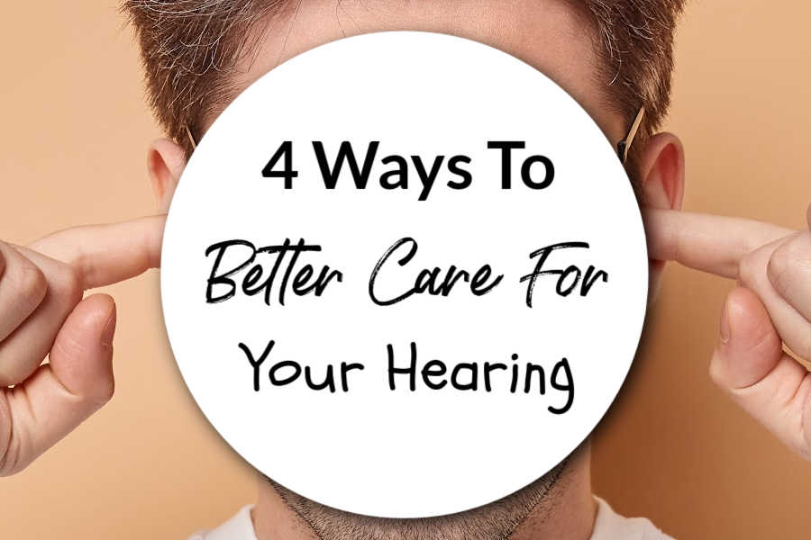 4 Ways To Better Care For Your Hearing - SimpleStepsForLivingLife