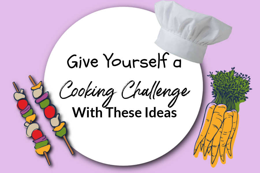 Give Yourself a Cooking Challenge with These Ideas ...
