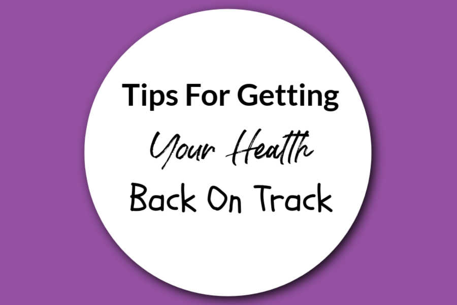 Tips For Getting Your Health Back On Track - SimpleStepsForLivingLife