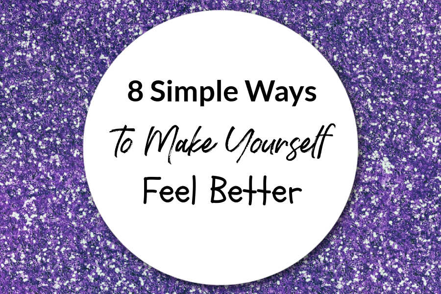 8 Simple Ways to Make Yourself Feel Better - SimpleStepsForLivingLife